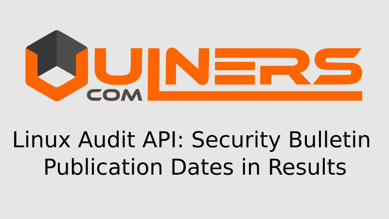 Vulners Linux Audit API: Security Bulletin Publication Dates in Results ...